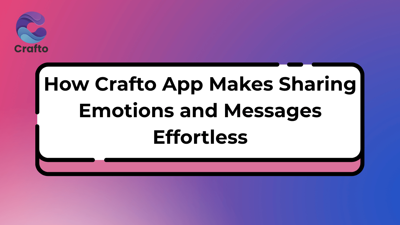 How Crafto App Makes Sharing Emotions and Messages Effortless