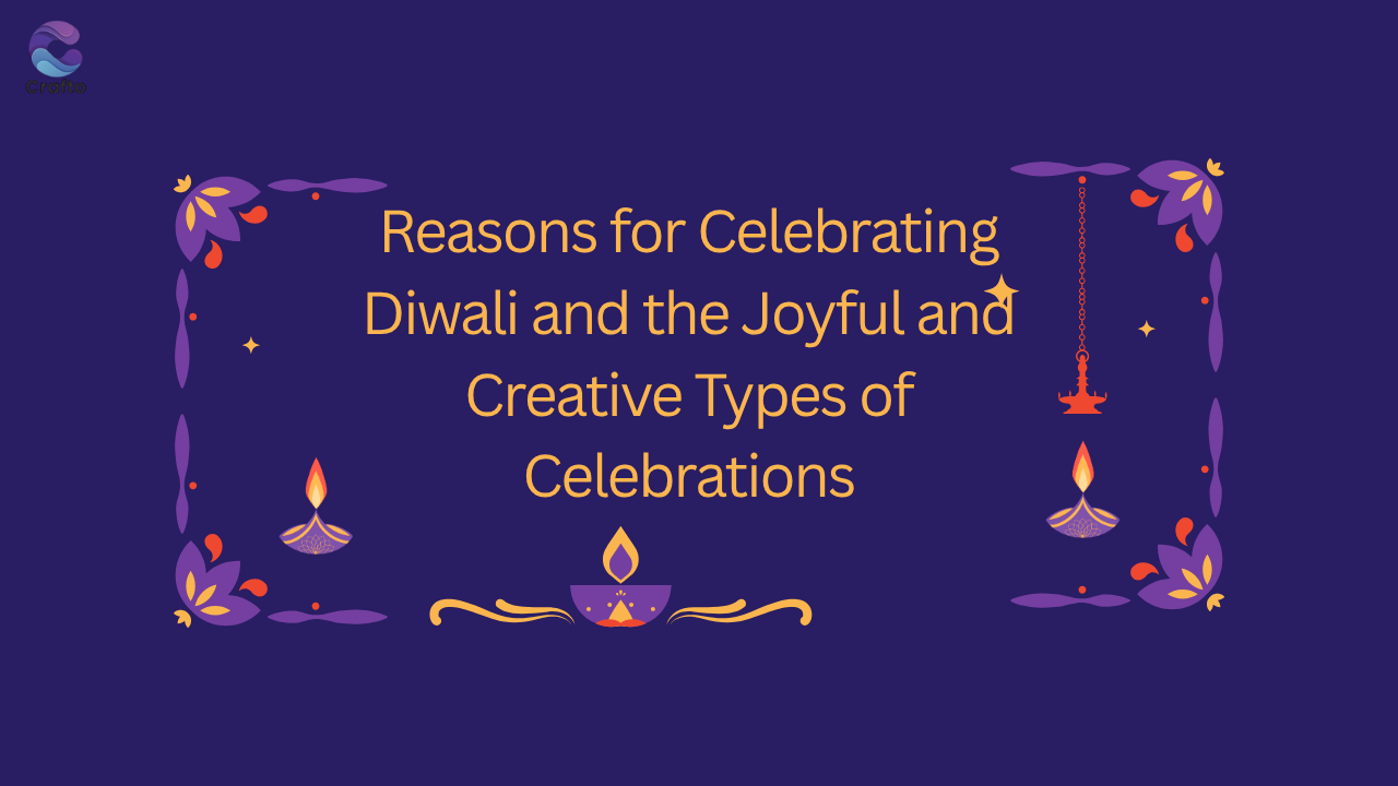 Reasons for Celebrating Diwali and the Joyful and Creative Types of ...