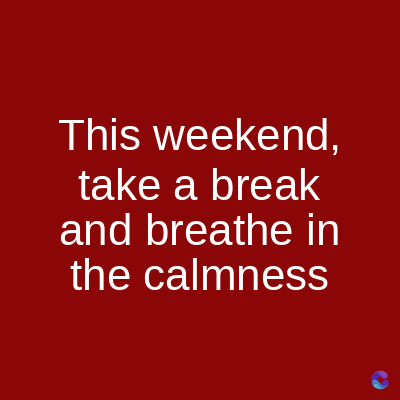 Weekend Break Quotes 35 Unique Messages To Say “Have A Great